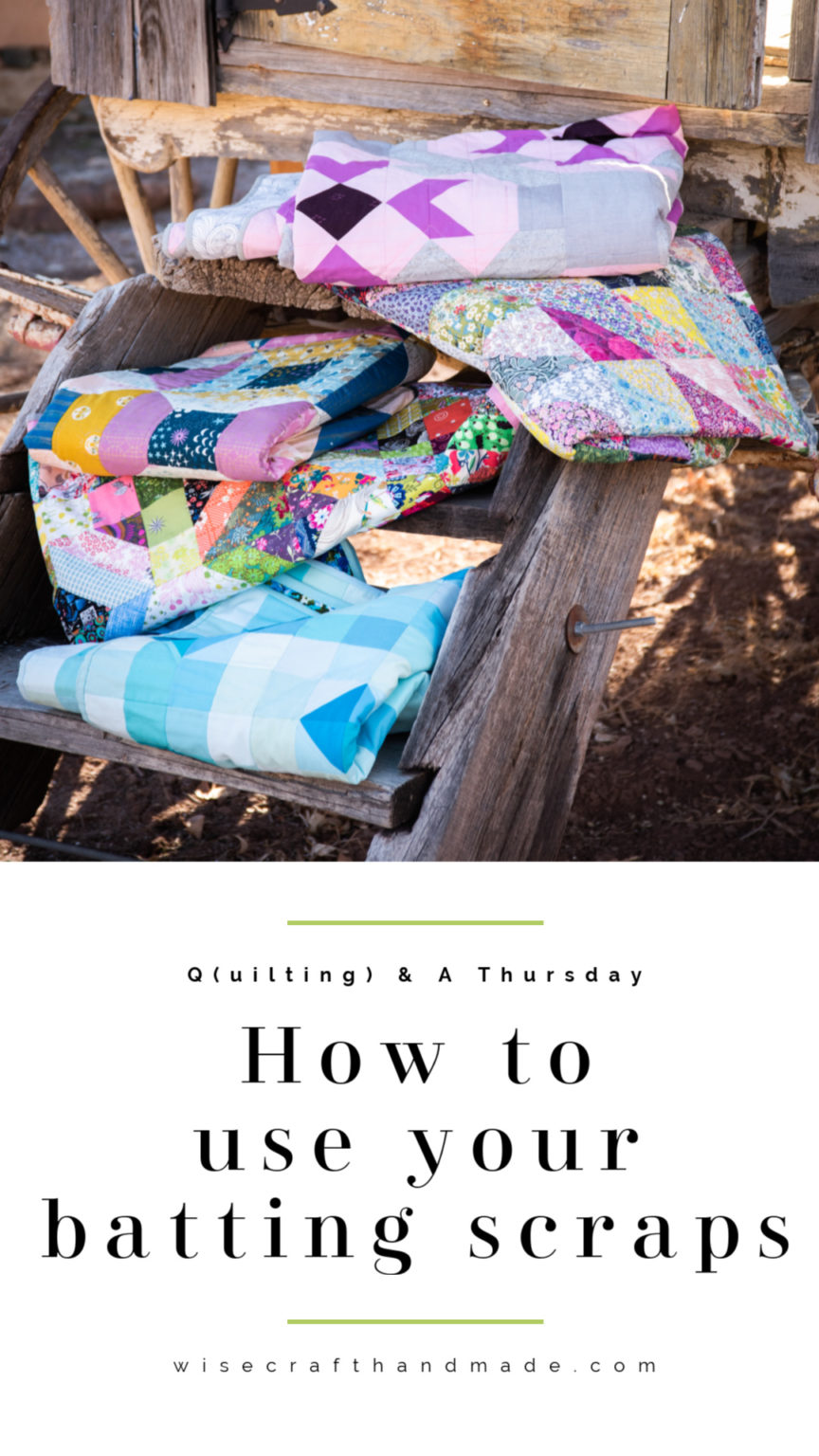 How to use your batting scraps- Q(uilting) & A Thursday - Wise Craft ...